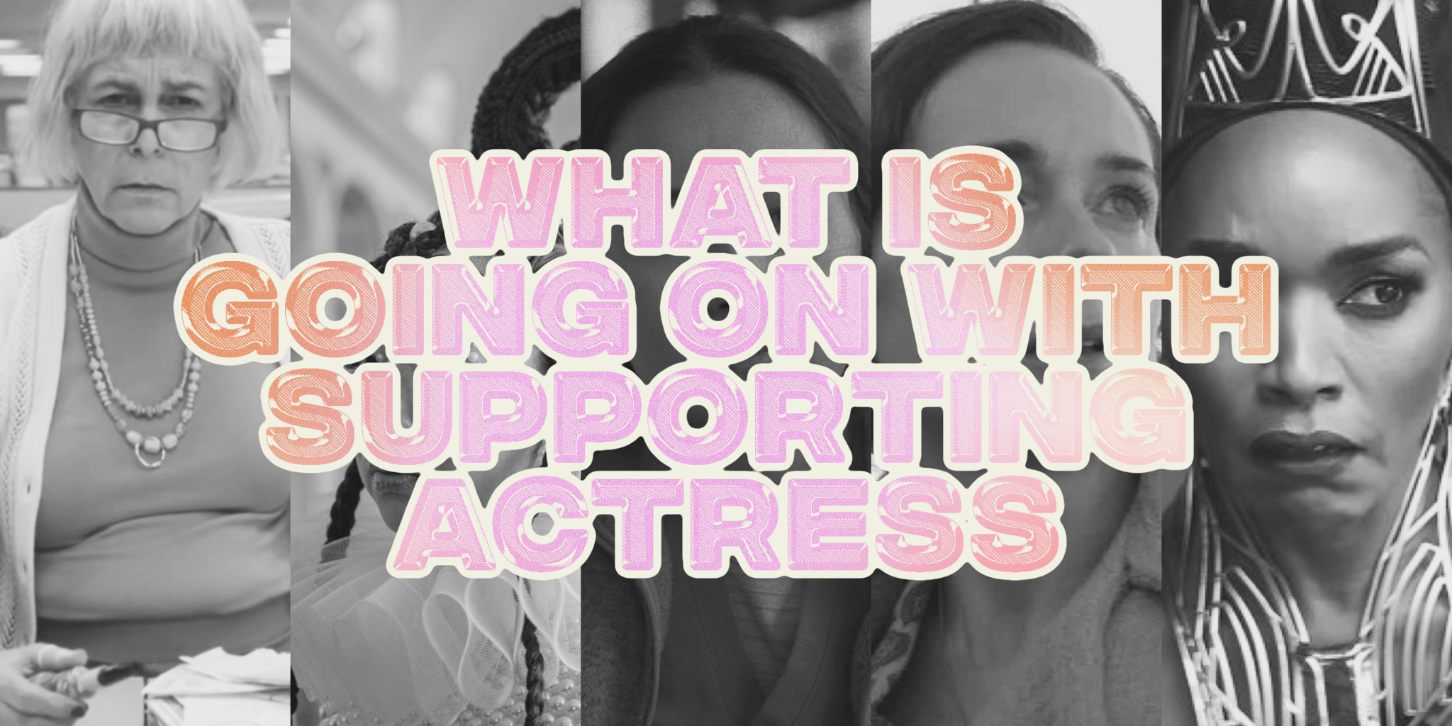 What is Going on with Supporting Actress?